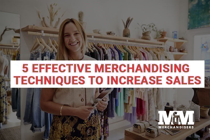 5 Effective Merchandising Techniques to Increase Sales